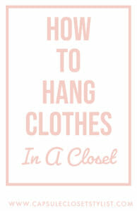 How To Hang Clothes - Capsule Closet Stylist